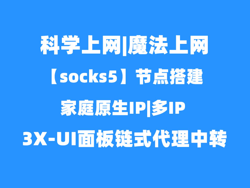 多家庭IP对应单中转—SOCKS5在3X-UI面板下的应用-米壳黑科技